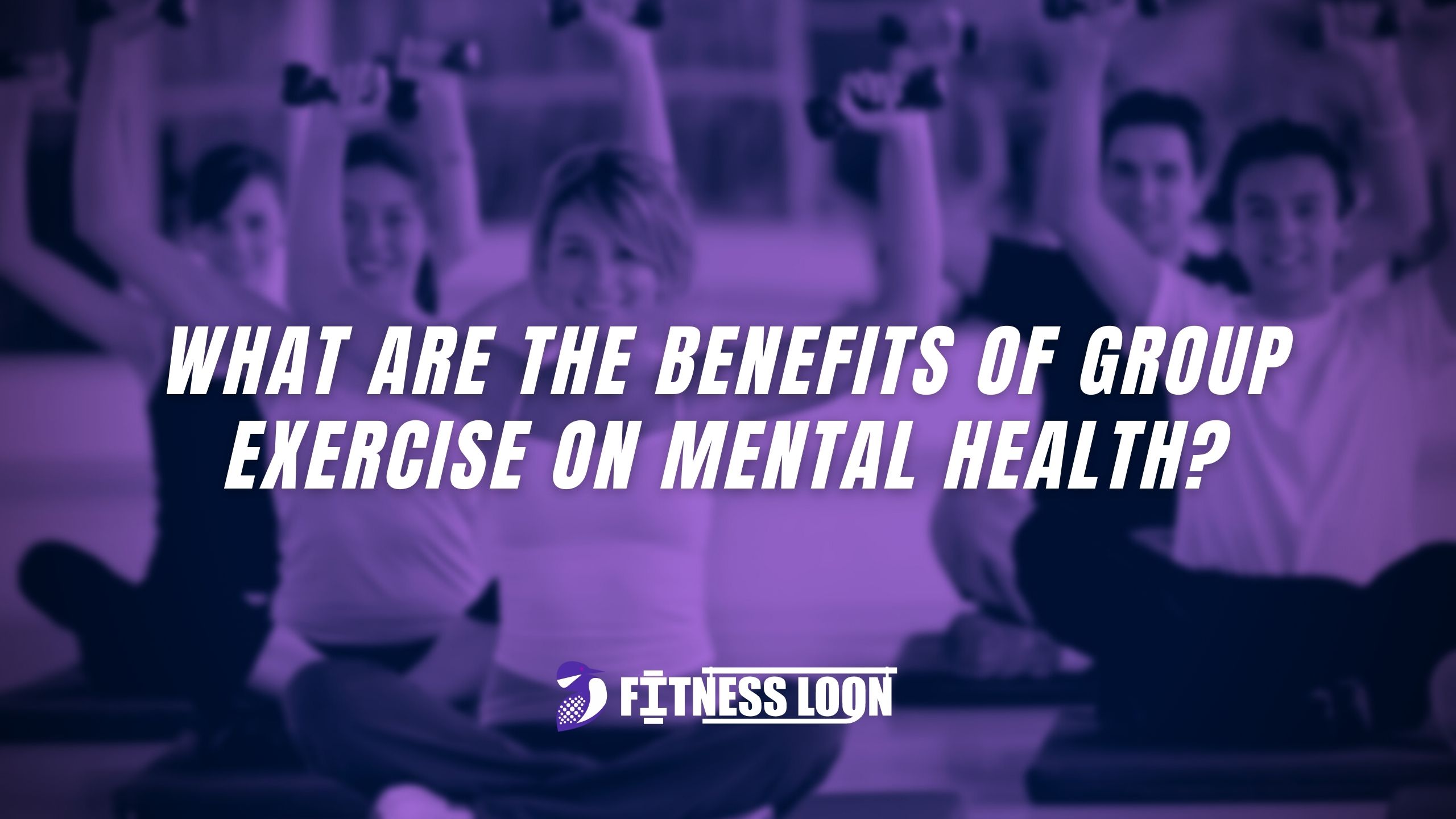 What Are The Benefits Of Group Exercise On Mental Health Fitness Loon